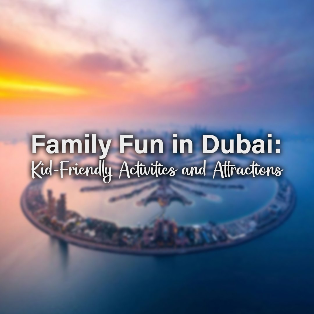 Family Fun in Dubai Kids Activities and Attractions Holiday Planner ...